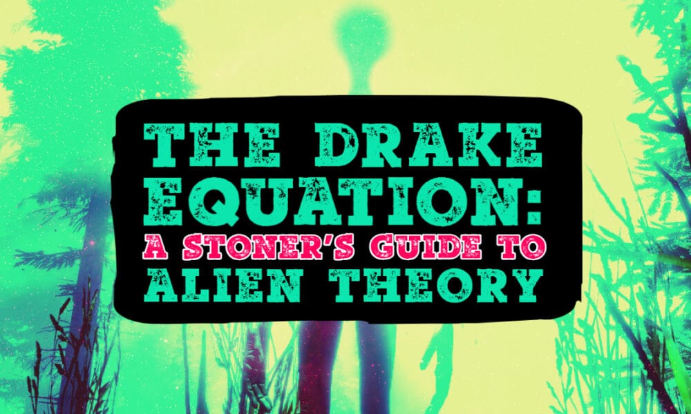The Drake Equation: A Stoner’s Guide to Alien Theory – Stoner Boston ...